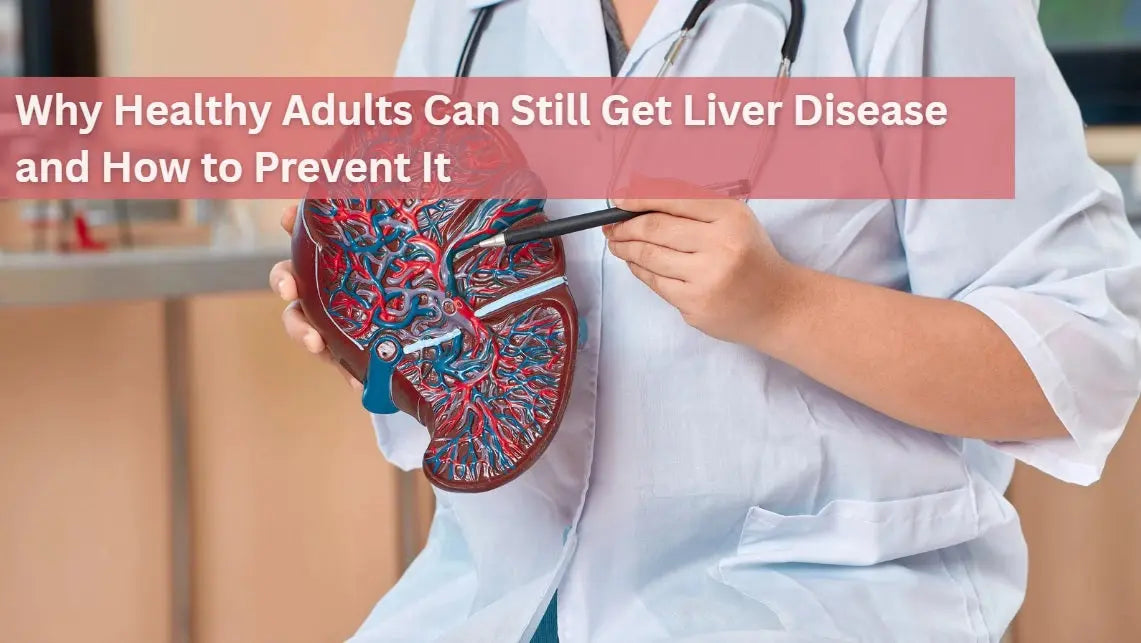 Why Healthy Adults Can Still Get Liver Disease and How to Prevent It ...
