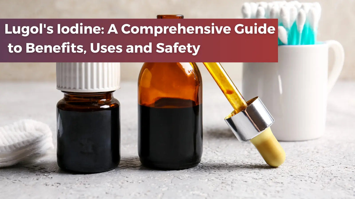 Lugol's Iodine: A Comprehensive Guide to Benefits, Uses and Safety ...