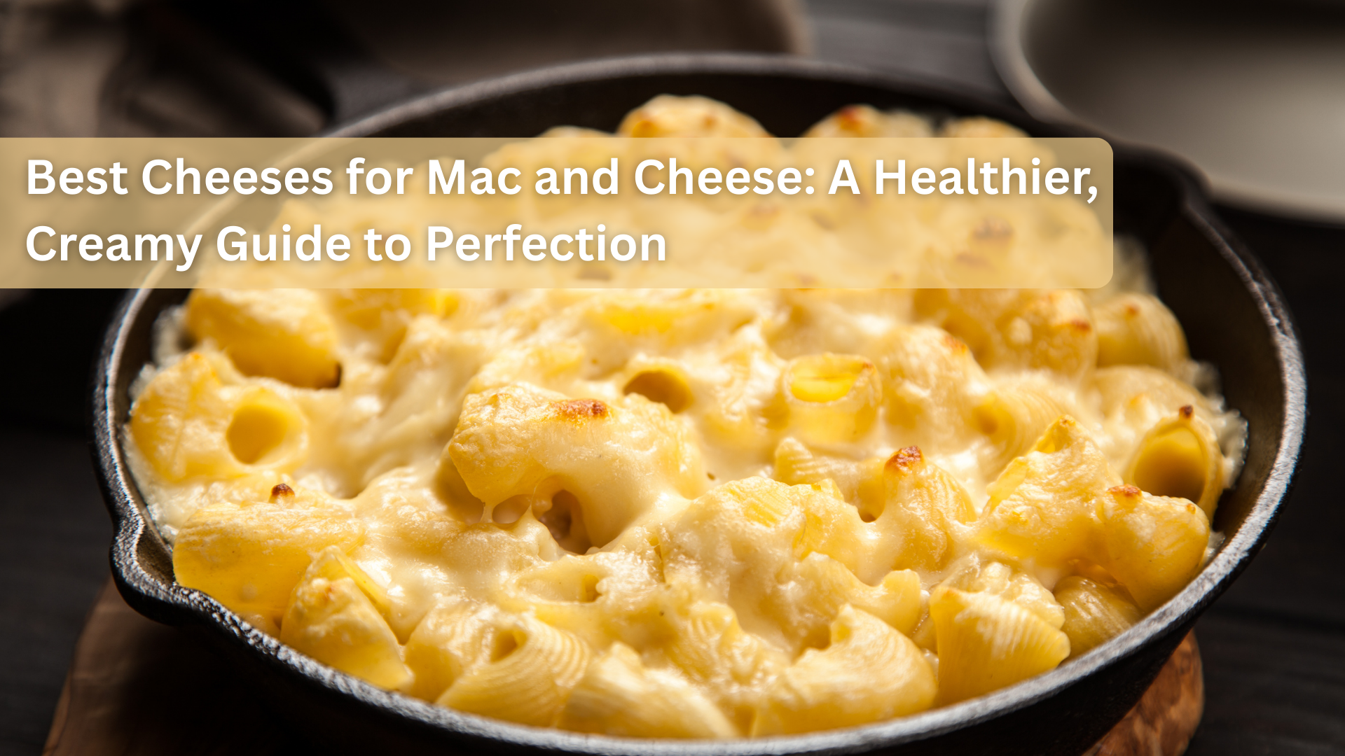Best Cheeses for Mac and Cheese: A Creamy, Cheesy Guide to Perfection ...